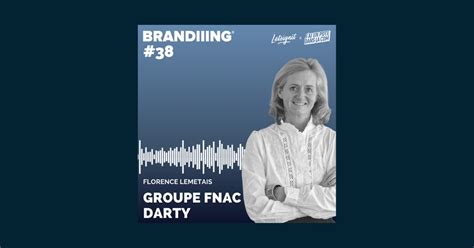 Podcast Brandiiing 38 Groupe Fnac Darty Avec Florence Lemetais