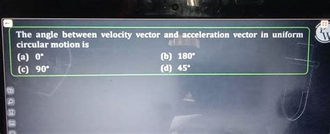 The Angle Between Velocity Vector And Acceleration Vector In Uniform Circ