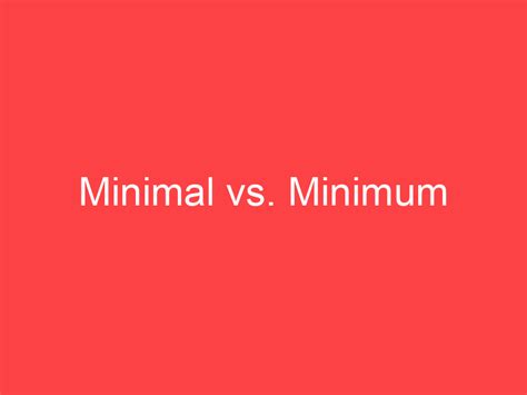 Minimal Vs Minimum What S The Difference Main Difference