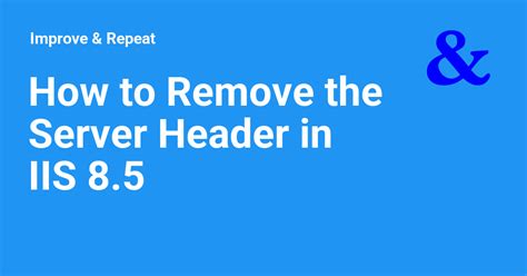 How To Remove The Server Header In Iis 85 Improve And Repeat