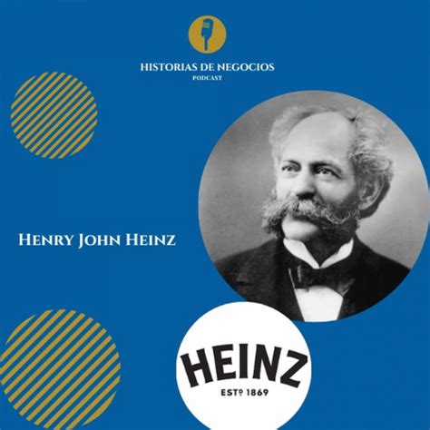 T7 Ep 67 Henry Jonh Heinz De La Bancarrota A Fundador De Heinz Ketchup Historias De Negocios