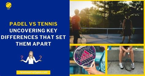 Padel Vs Tennis Uncovering Key Differences That Set Them Apart Tennis Serve Types