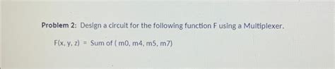 Solved Problem Design A Circuit For The Following Chegg