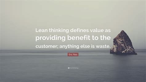 Eric Ries Quote “lean Thinking Defines Value As Providing Benefit To The Customer Anything