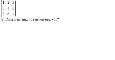 1 2 3 3 4 5 5 6 7 find determinant of given matrix tinku tara