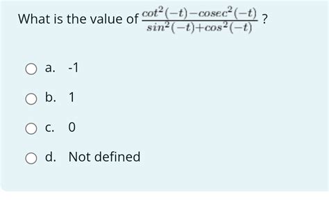 What Is The Value Of Cot2 T Csc2 T Sin2 T Cos2 T A 1 B 1 C 0 D Not Defined