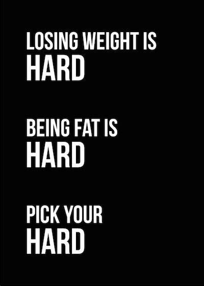 Losing Weight Is Hard Being Fat Is Hard Choose Your Hard