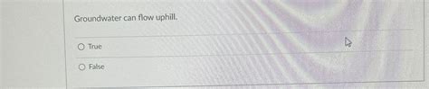 Solved Groundwater Can Flow Uphilltruefalse
