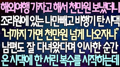 반전 사연 해외여행 가자고 해서 천만원 보냈더니 조리원에 있는 나만빼고 비행기 탄 시댁 남편도 잘 다녀왔다며 인사한 순간 온 시댁에 한 서린 복수를 시작하는데 ⧸사이다사연