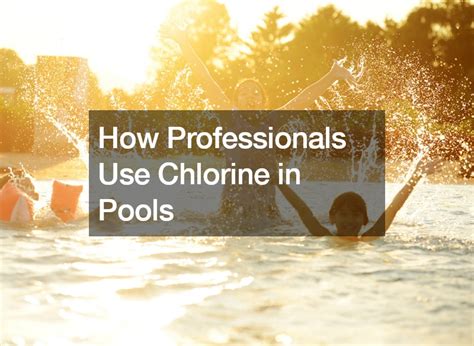 How Professionals Use Chlorine in Pools - Recreation Magazine