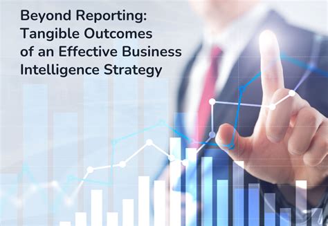 Beyond Reporting Tangible Outcomes Of An Effective Business Intelligence Strategy