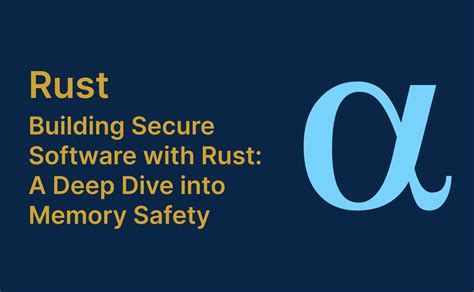 Building Secure Software With Rust A Deep Dive Into Memory Safety