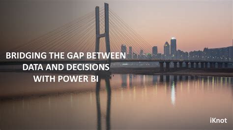 Bridging The Gap Between Data And Decisions With Power Bi