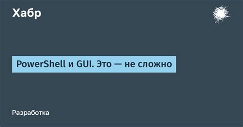 Powershell и Gui Это — не сложно Хабр