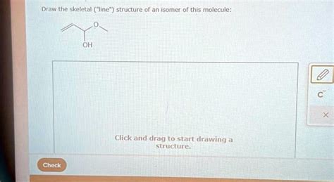 Draw The Skeletal Line Structure Of An Isomer Of This Molecule Ho X Click And Drag To Start