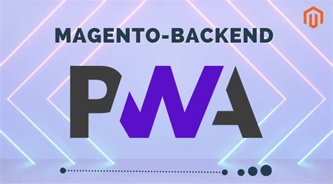 Magento Backend Pwas How They Leverage Your Ecommerce Business Magento Tutorial And Marketing