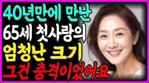 실화사연 40년만에 다시만난 그녀 첫사랑의 숨겨진 과거 그리고 충격적 반전 I 황혼 I 재혼 I 실버 I 인생조언 L