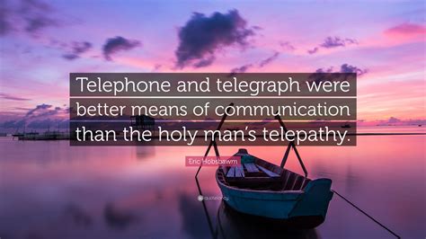 Eric Hobsbawm Quote Telephone And Telegraph Were Better Means Of