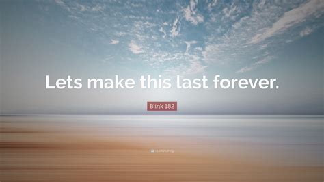 Blink 182 Quote “lets Make This Last Forever ”