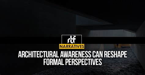 Architectural Awareness Can Reshape Formal Perspectives Rtf Rethinking The Future