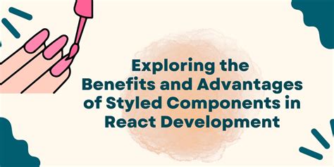 Exploring The Benefits And Advantages Of Styled Components In React