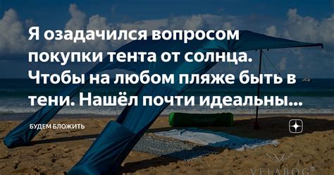 Я озадачился вопросом покупки тента от солнца Чтобы на любом пляже быть в тени Нашёл почти
