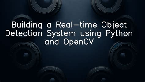 Building A Real Time Object Detection System Using Python And OpenCV Data Rodeo