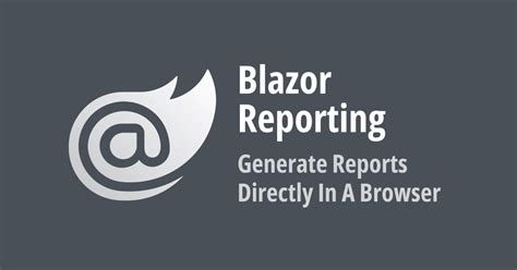 Reporting For Blazor — Generate Reports Directly In A Browser Blazor