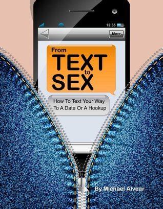 From Text To Sex How To Text Your Way To A Date Or A Hookup By Michael Alvear Goodreads