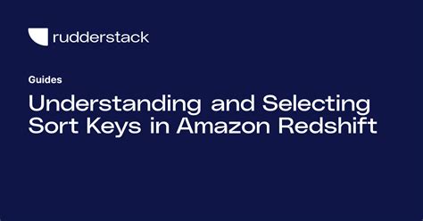 Understanding And Selecting Sort Keys In Amazon Redshift