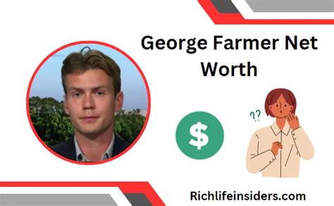 George Farmer Net Worth Exploring His Financial Success