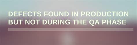 Defects Found In Production But Not During The Qa Phase By Olha