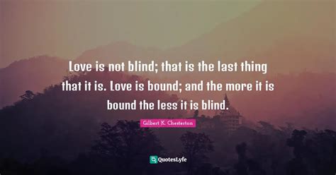 Love Is Not Blind That Is The Last Thing That It Is Love Is Bound A