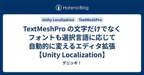 Textmeshpro の文字だけでなくフォントも選択言語に応じて自動的に変えるエディタ拡張【unity Localization】 デニッキ！