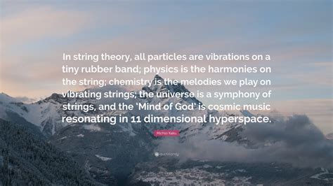 Michio Kaku Quote “in String Theory All Particles Are Vibrations On A Tiny Rubber Band
