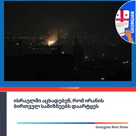 Georgian ისრაელში აცხადებენ რომ ირანის ბირთვულ სამიზნეებს დაარტყეს განხორციელდა რამდენიმე