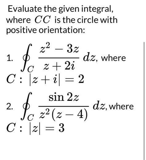 Solved Evaluate The Given Integral Where CC Is The Circle Chegg
