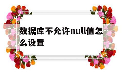 数据库不允许null值怎么设置 不允许数据库表在指定列上具有相同的值 源码村资源网