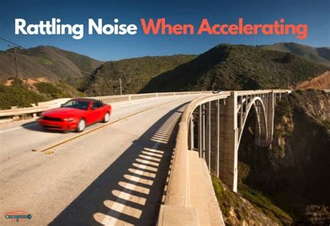 Car Makes a Rattling Noise When Accelerating: 11 Potential Culprits to Investigate