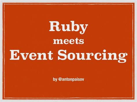 Ruby Meets Event Sourcing By Anton Paisov Ppt