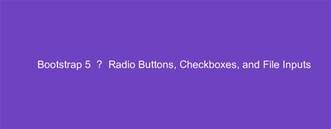 bootstrap 5 — radio buttons checkboxes and file inputs
