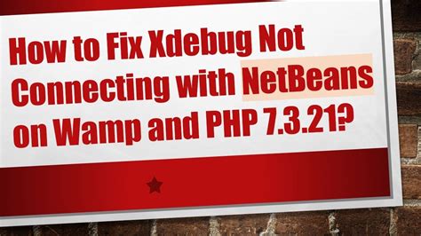 How To Fix Xdebug Not Connecting With NetBeans On Wamp And PHP 7 3 21 YouTube
