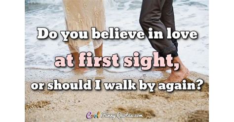 Do You Believe In Love At First Sight Or Should I Walk By Again