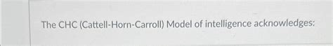 Solved The Chc Cattell Horn Carroll ﻿model Of Intelligence