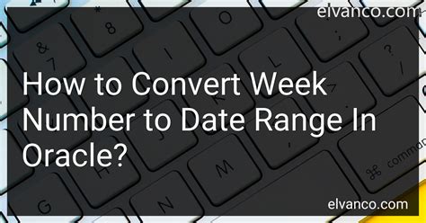 How To Convert Week Number To Date Range In Oracle In 2024