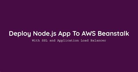 Deploy Nodejs Application To Aws Beanstalk With Ssl And Load Balancer