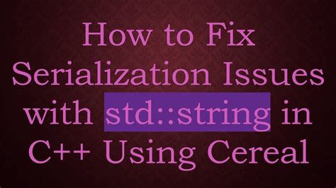 How To Fix Serialization Issues With Stdstring In C Using Cereal