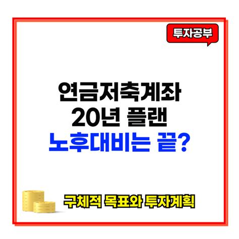 연금저축계좌 계획 세우기 20년 뒤와 평생 투자 플랜 네이버 블로그