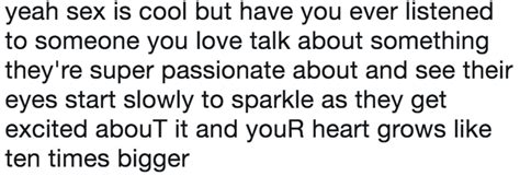 Yeah Sex Is Cool But Have You Ever Listened To Someone You Love Talk About Something Theyre