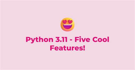 sadra yahyapour en linkedin python 3 11 five cool features